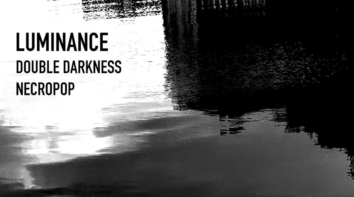 Luminance, Double Darkness, Necropop | KulturA.